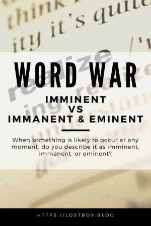 Word War: Imminent vs Immanent vs Eminent – Wonderlost